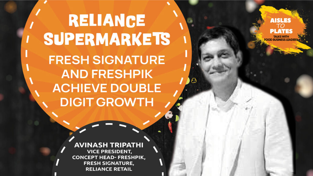 Reliance’s Fresh Signature and Freshpik Achieve Double Digit Growth: Avinash Tripathi, Vice ...
