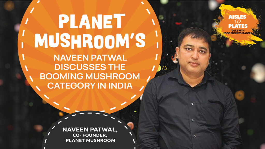 Planet Mushroom's Naveen Patwal Discusses the Booming Mushroom Category ...